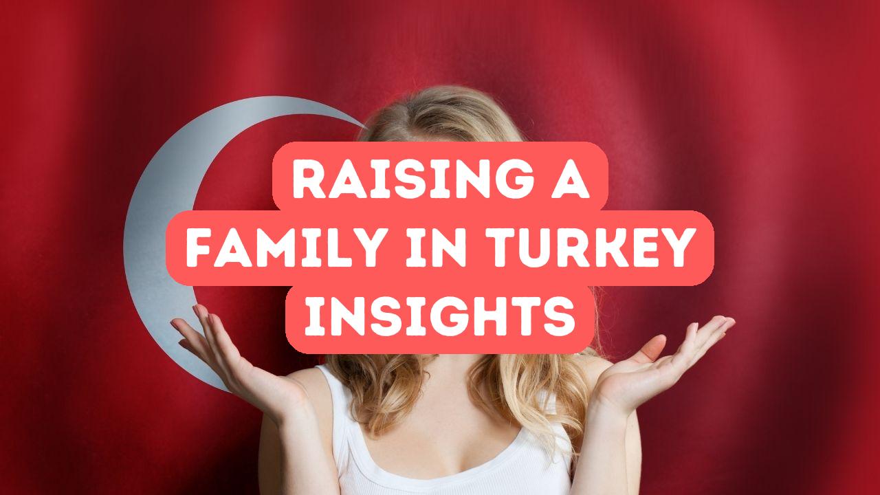 Raising a Family in Turkey: Insights into Education and Resources
