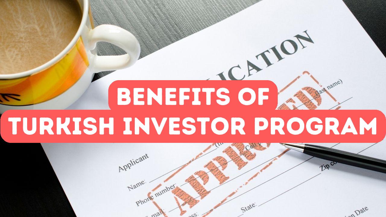 Benefits of Turkish Investor Program