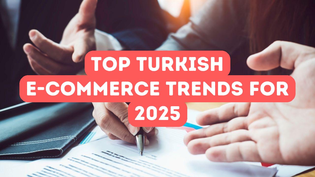 Top E-Commerce Trends in Turkey for 2025