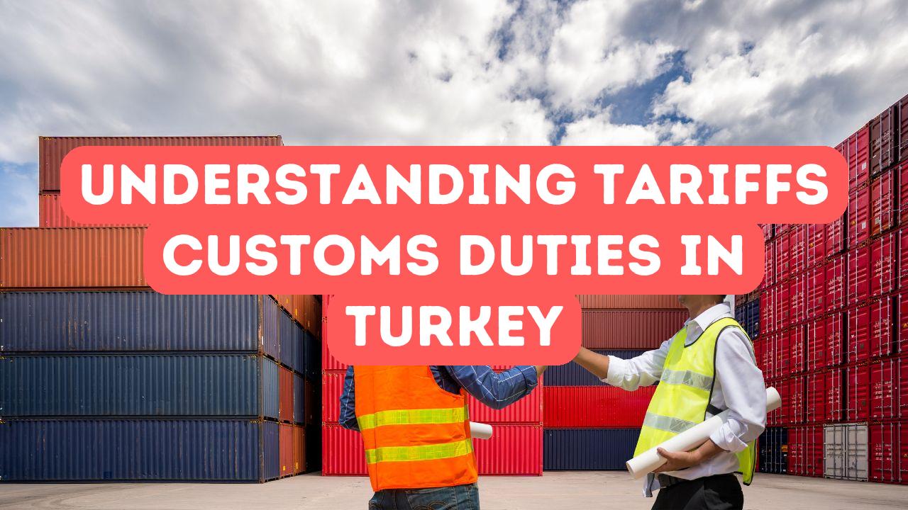 Understanding Tariffs and Customs Duties in Turkey