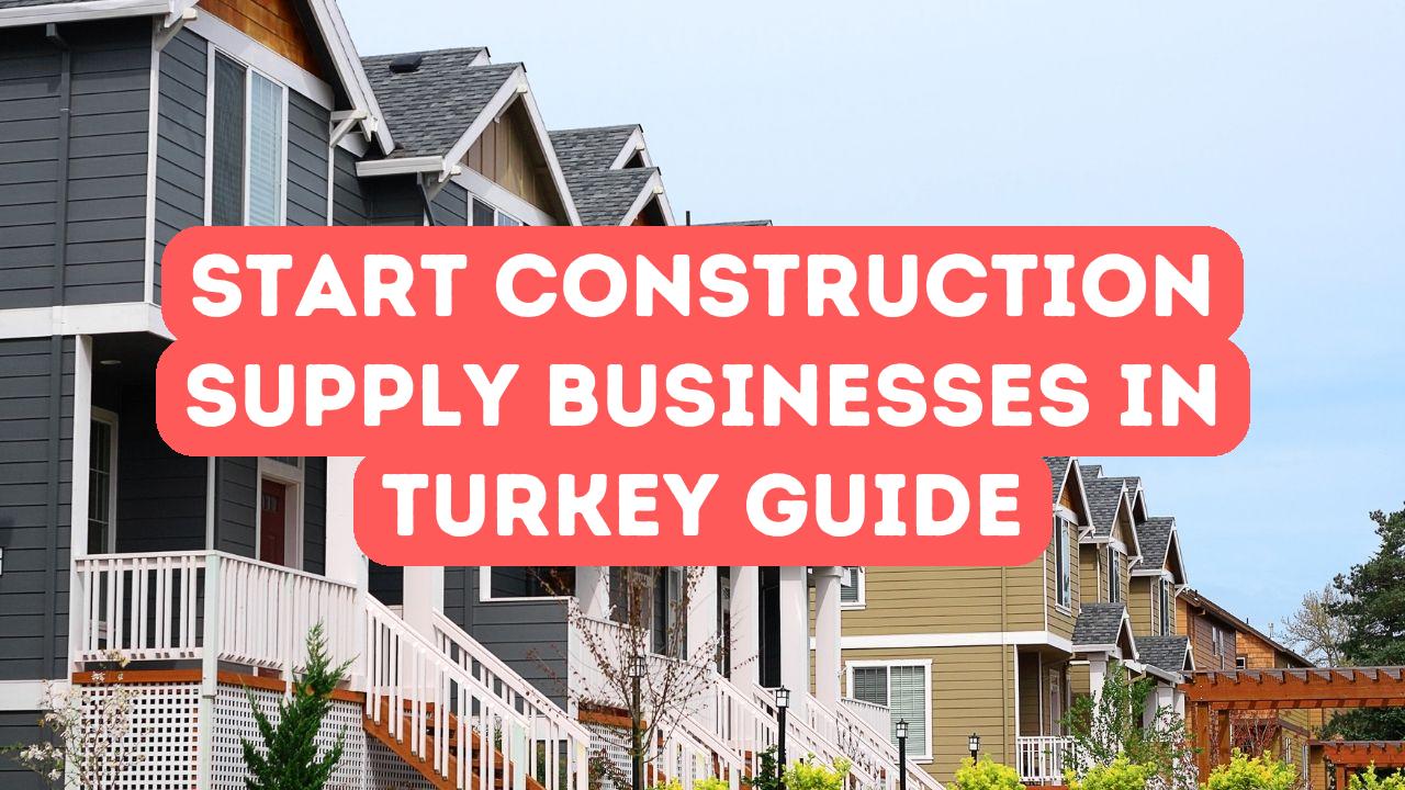 How to Start a Construction Supply Business in Turkey
