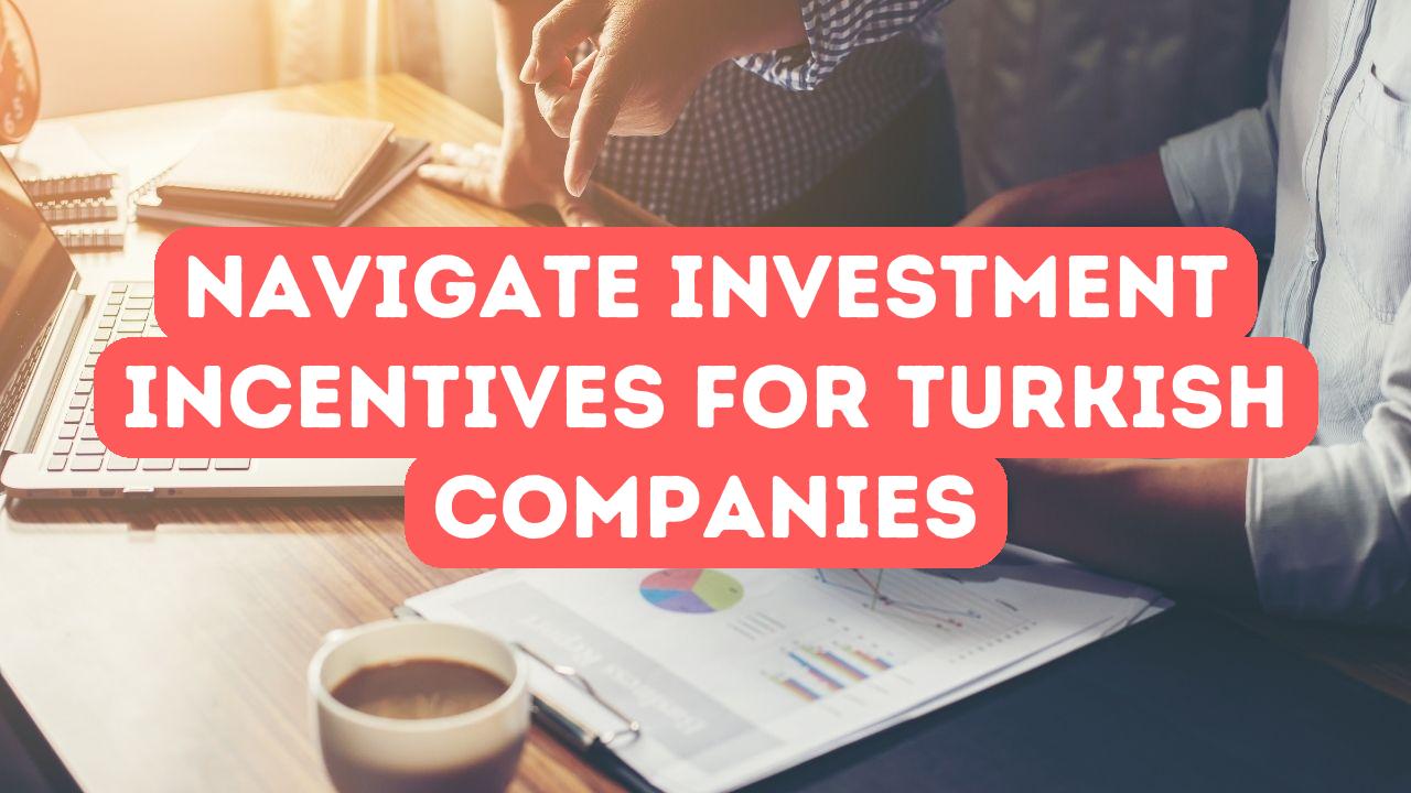 How to Navigate Turkish Investment Incentives