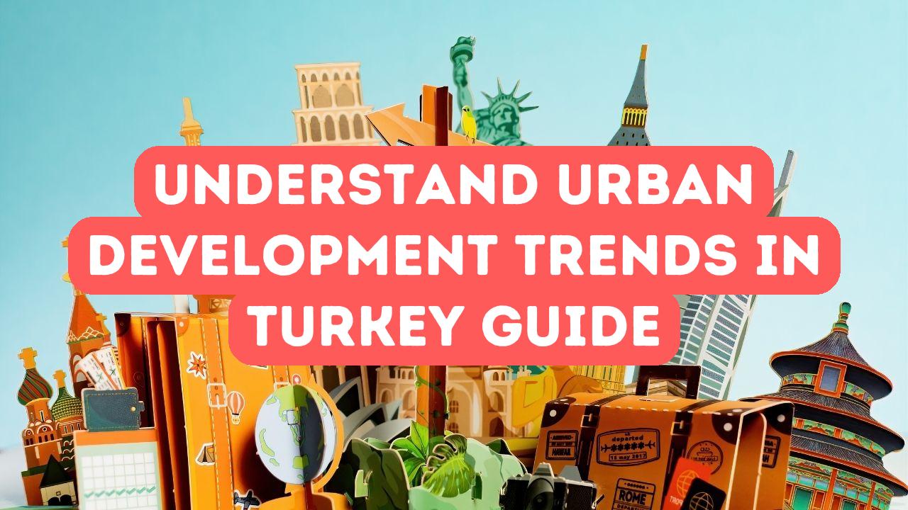 Understanding Urban Development Trends in Turkey