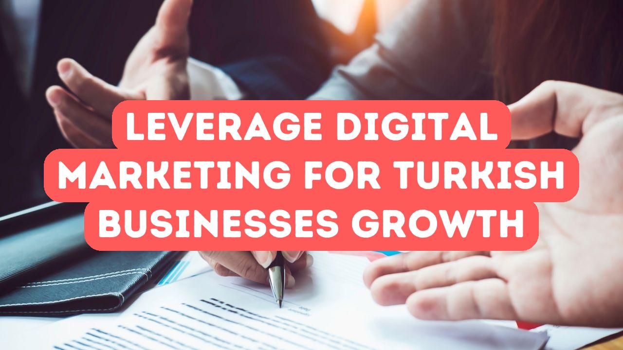 How to Leverage Digital Marketing for Turkish Businesses