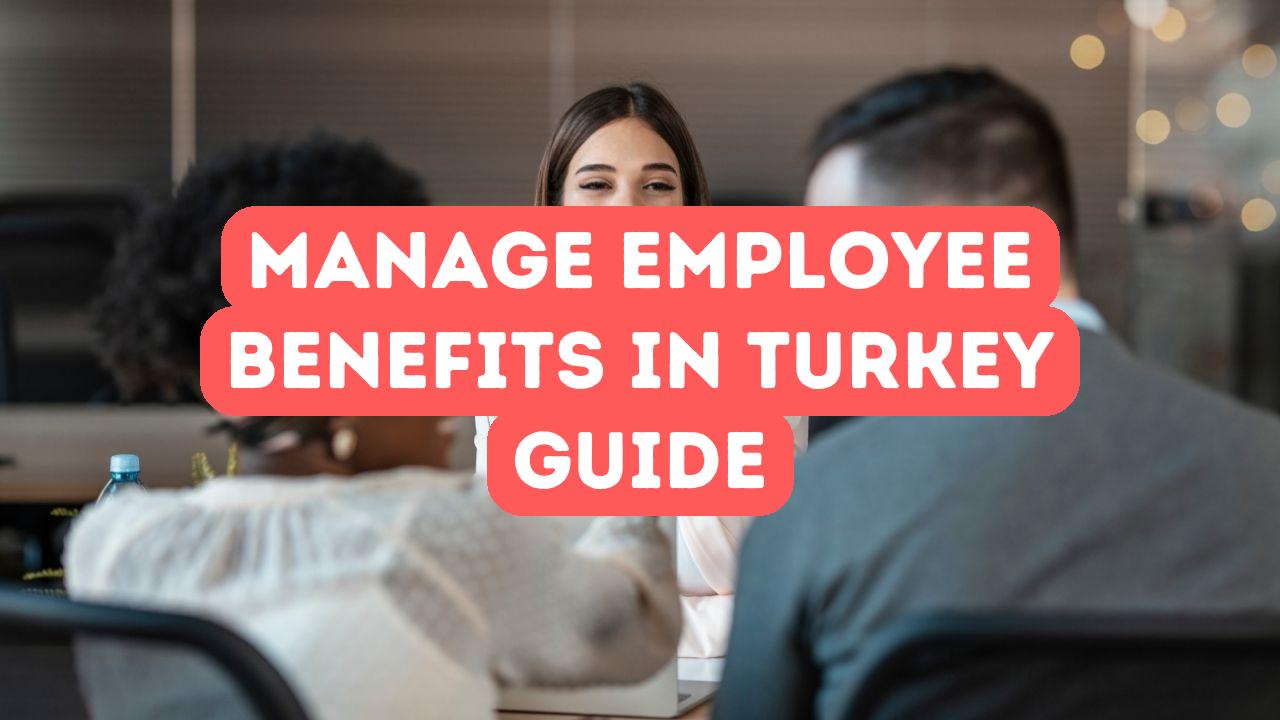 How to Manage Employee Benefits in Turkey