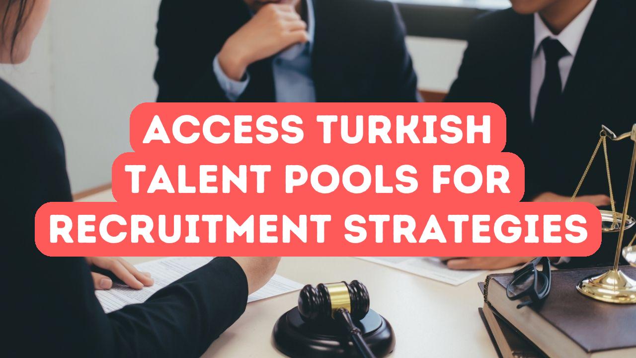 How to Access Talent Pools in Turkey for Hiring